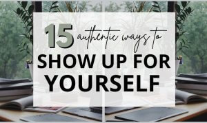 15 Tiny Ways To Show Up For Yourself Every Day